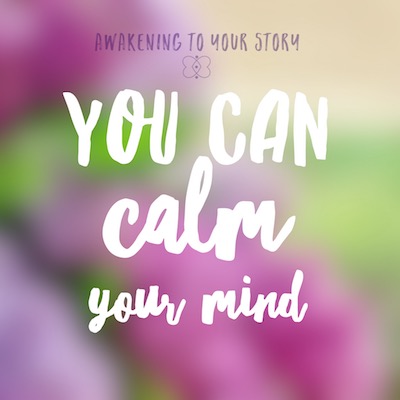 Note To Self: I Can Calm My Mind – Awakening to Your Story